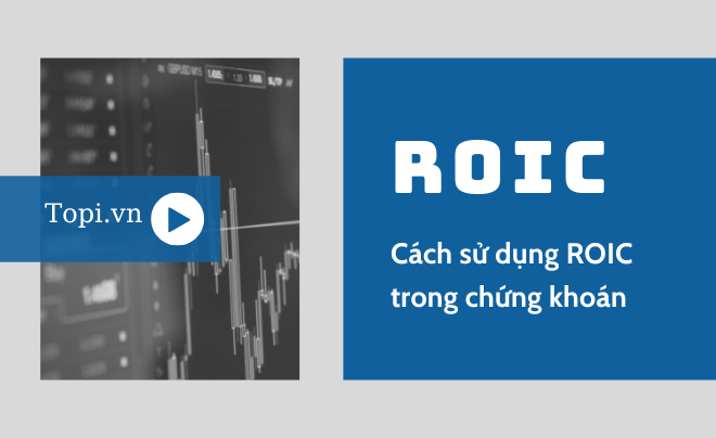 ROIC là gì? Cách sử dụng ROIC trong chứng khoán