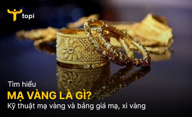 Mạ vàng là gì? Kỹ thuật mạ vàng và bảng giá mạ, xi vàng
