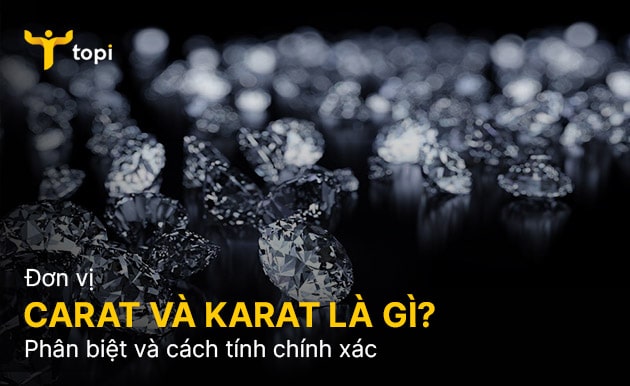 Carat, karat là gì? Phân biệt và cách tính Carat chính xác