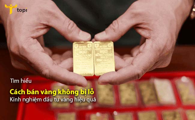 Cách bán vàng không bị lỗ: Kinh nghiệm đầu tư vàng hiệu quả